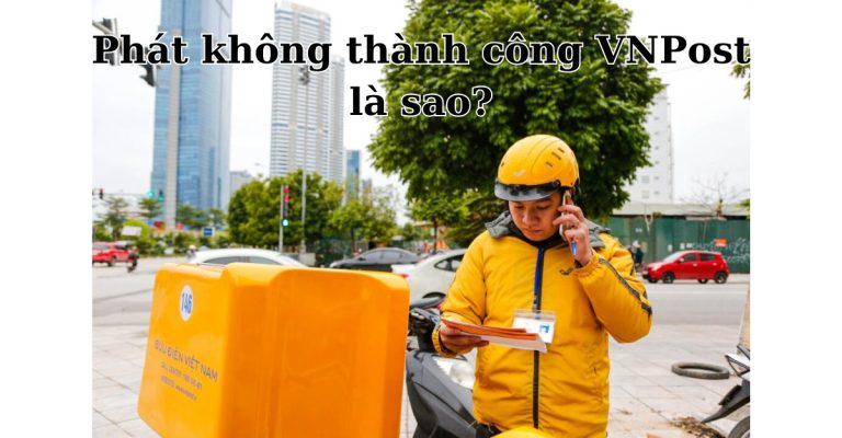 Hướng dẫn cách xử lý khi phát không thành công VNPost