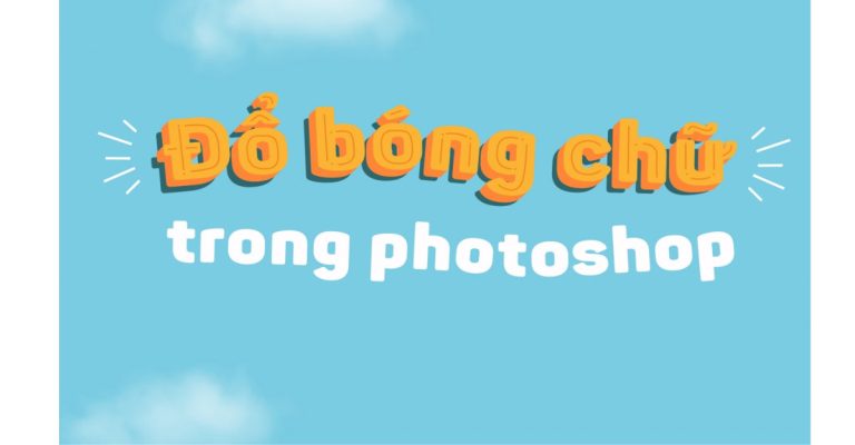 Cách đổ bóng chữ trong Photoshop đẹp mắt và đơn giản nhất